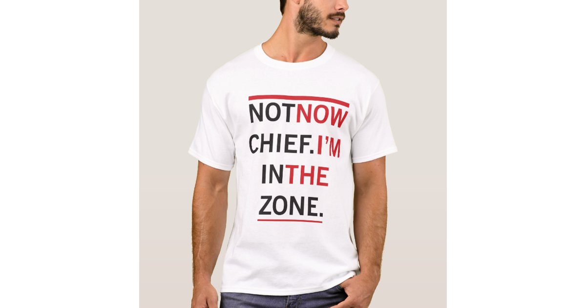 Not Now Chief T-Shirt | Zazzle