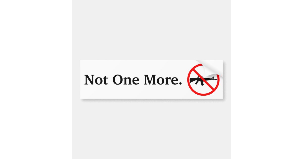 Not One More. Bumper Sticker | Zazzle