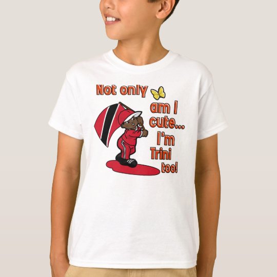 Not only am I cute I'm Trini too! T-Shirt | Zazzle.com