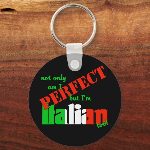 Not Only Am I Perfect But I'm Italian Too! Keychain | Zazzle