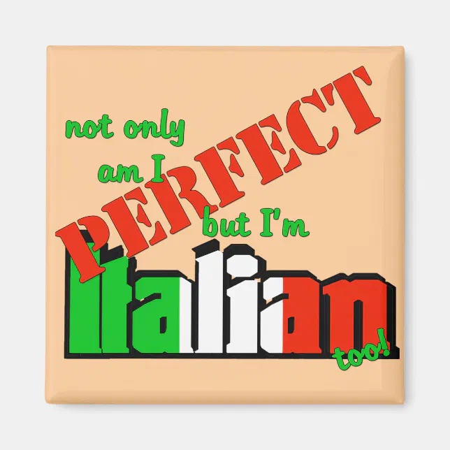 Not Only Am I Perfect But I'm Italian Too! Magnet | Zazzle
