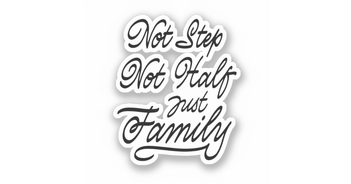 Not Step Not Half Just Family Sticker | Zazzle