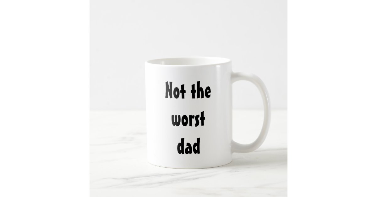 Not the Worst Dad Funny Father Gift Coffee Mug | Zazzle