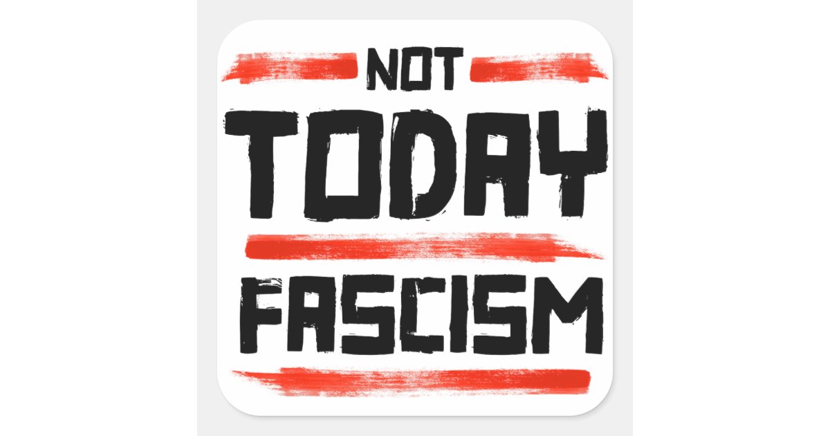 NOT TODAY FASCISM SQUARE STICKER | Zazzle