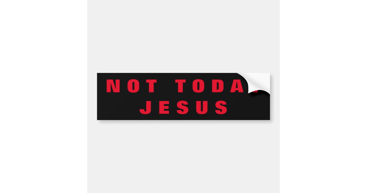 Not Today Jesus Bumper Sticker | Zazzle