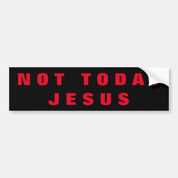 Not Today Jesus Bumper Sticker | Zazzle