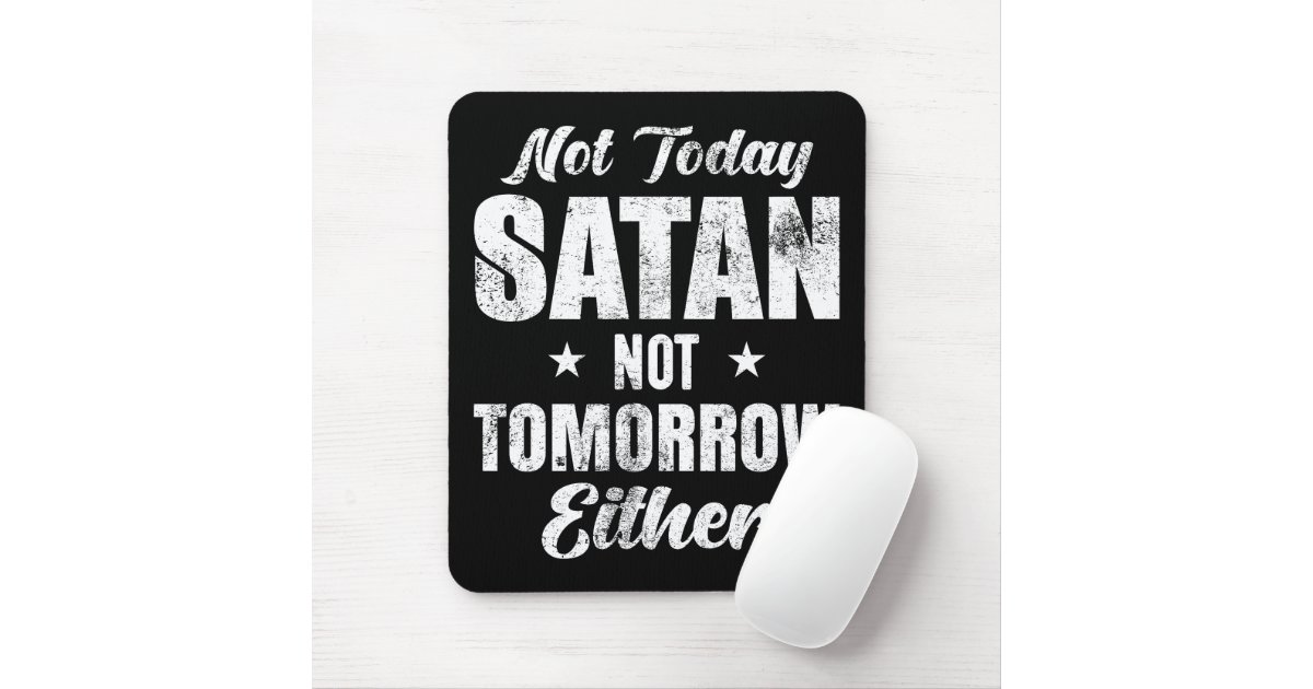 Not Today Satan Not Tomorrow Either Mouse Pad | Zazzle