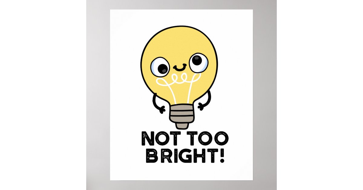 Not Too Bright Funny Bulb Pun Poster | Zazzle
