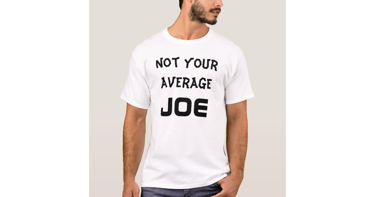 Not your average Joe T-Shirt | Zazzle