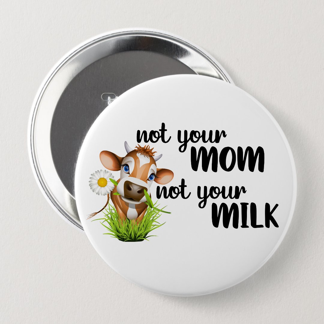 Not your Mom Not Your Milk Cow Vegan Button | Zazzle