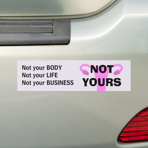 NOT YOURS Pro-Choice Bumper Sticker | Zazzle