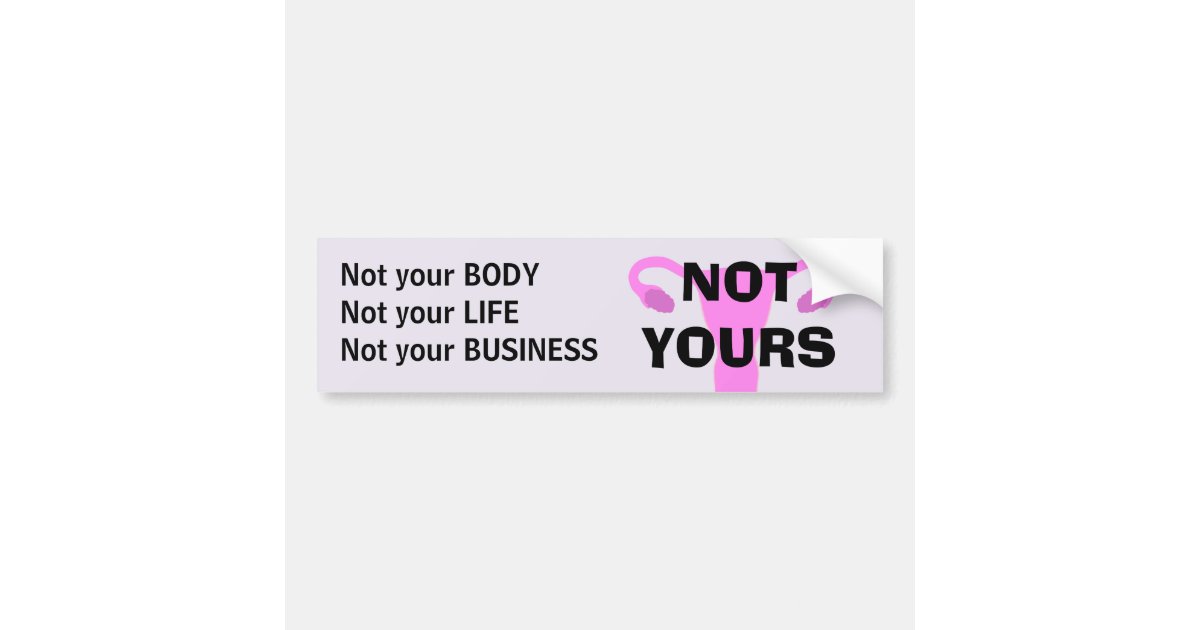 NOT YOURS Pro-Choice Bumper Sticker | Zazzle