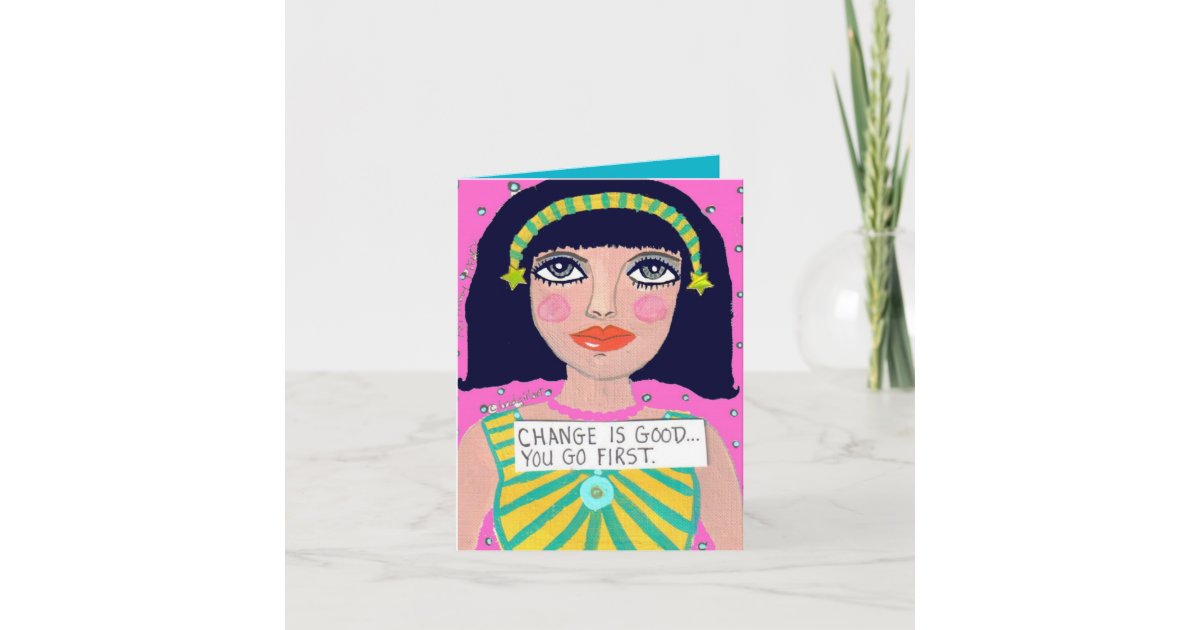 NOTECARD-CHANGE IS GOOD...YOU GO FIRST. CARD | Zazzle