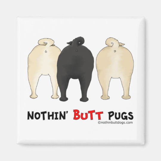 Nothin' Butt Pugs Magnet | Zazzle.com