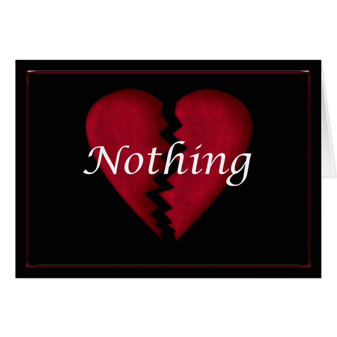 Nothing,, broken heart, broken hearted sad words | Zazzle