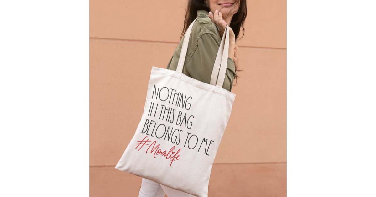 NOTHING IN THIS BAG BELONGS TO ME MOMLIFE MOTHER | Zazzle