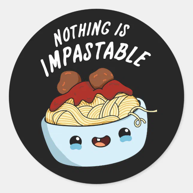 Nothing Is Impastable Funny Pasta Pun Dark BG Classic Round Sticker ...