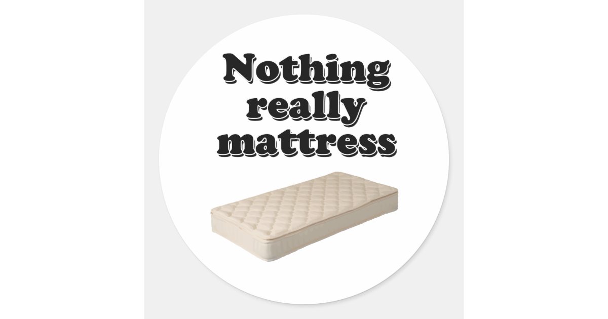 nothing really mattress classic round sticker | Zazzle