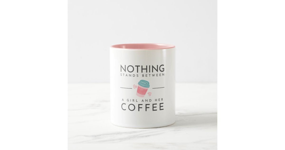Nothing stands between a girl and her coffee Cute Two-Tone Coffee Mug ...