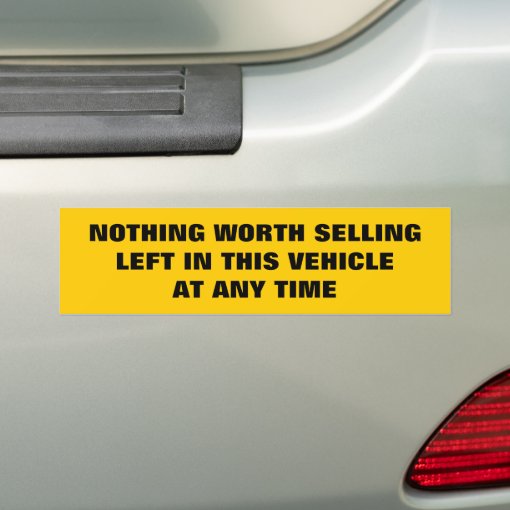 Nothing worth selling left in this vehicle funny bumper sticker | Zazzle