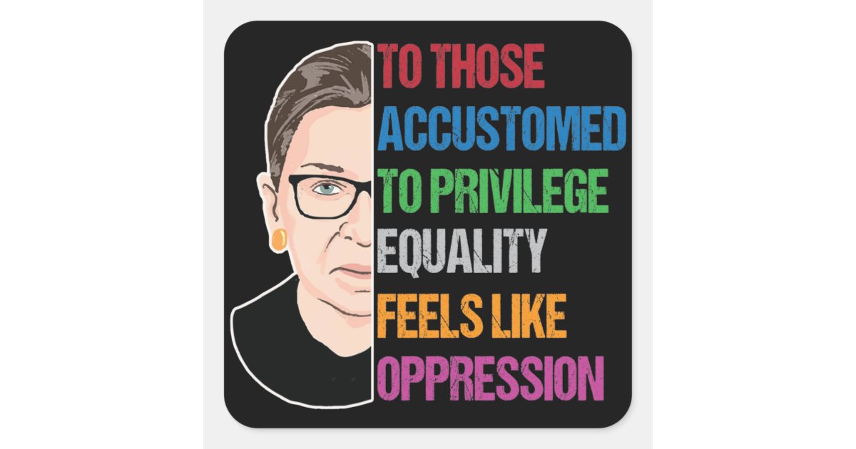 Notorious RBG, To Those Accustomed to Privilege Square Sticker | Zazzle
