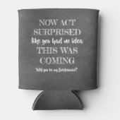 Now Act Surprised - Funny Bridesmaid Proposal Can Cooler | Zazzle