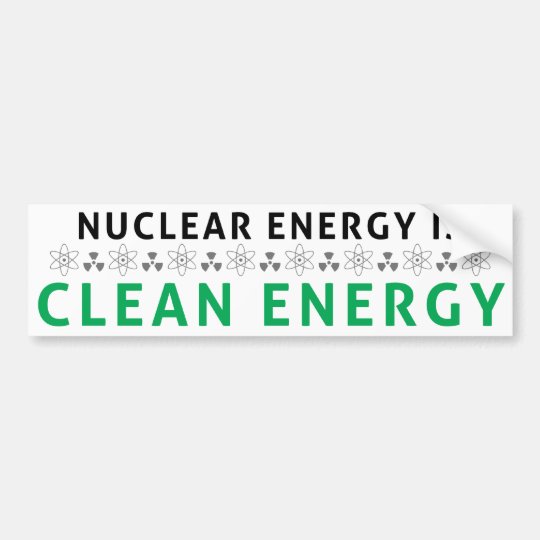 Nuclear Is Clean Energy Bumper Sticker | Zazzle.com