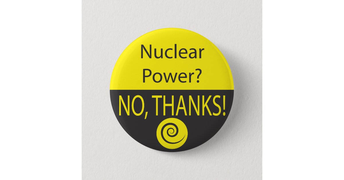NUCLEAR POWER? NO, THANKS! BUTTON | Zazzle
