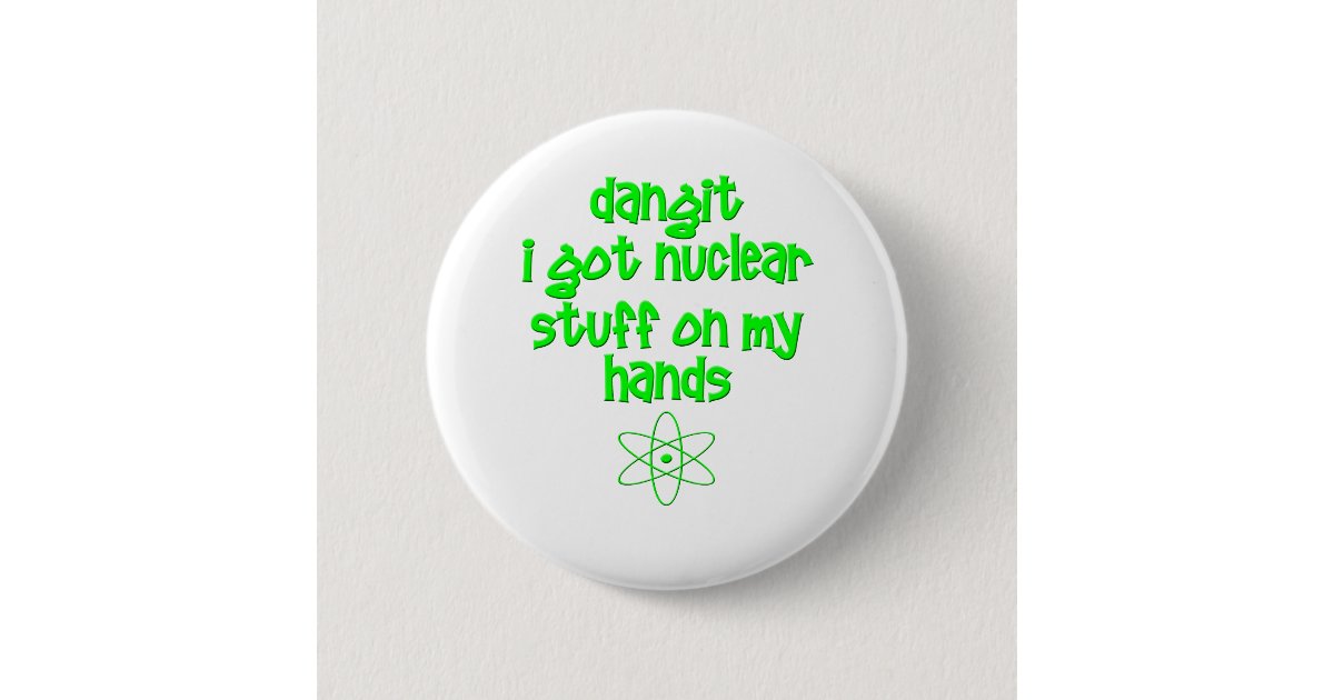 Nuclear Stuff On Hands Button | Zazzle