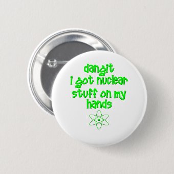 Nuclear Stuff On Hands Button | Zazzle
