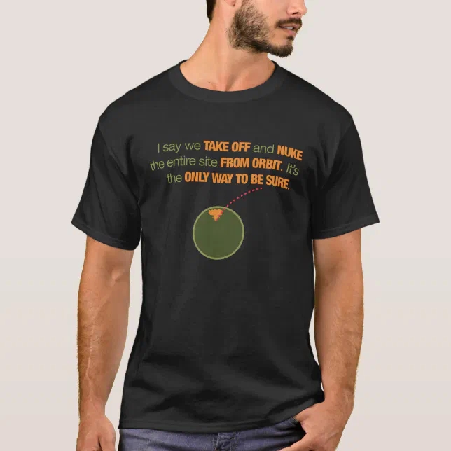 Nuke It From Orbit T-Shirt | Zazzle