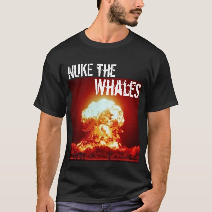 nuke the whales - Customized T-Shirt | Zazzle.com