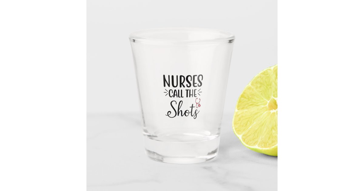 Nurse Gift Nurses Call The Shots Shot Glass | Zazzle