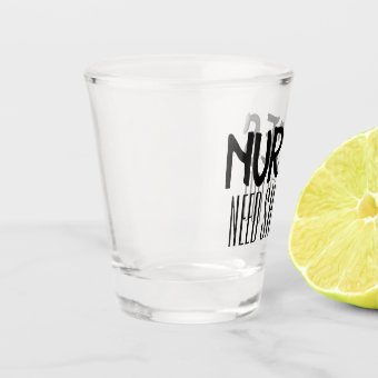 Nurses need shots too funny drinking sayings shot glass | Zazzle