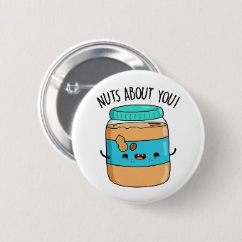 Nuts About You Funny Peanut Butter Pun Button | Zazzle