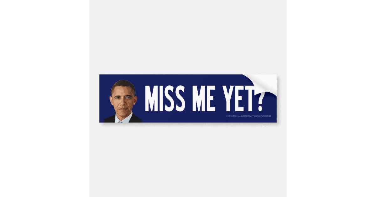 Obama: Miss Me Yet? Bumper Sticker | Zazzle