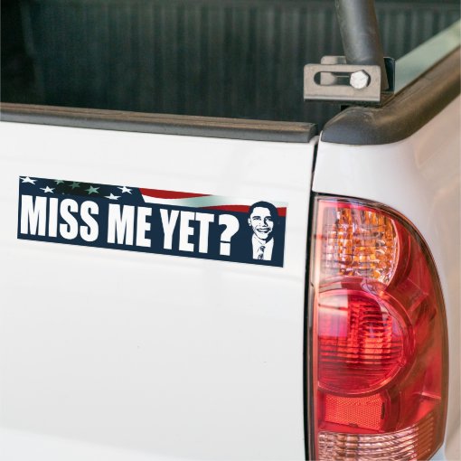 Obama Miss Me Yet? Bumper Sticker | Zazzle