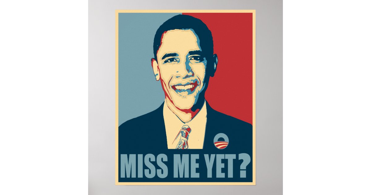 Obama Miss Me Yet? Poster | Zazzle