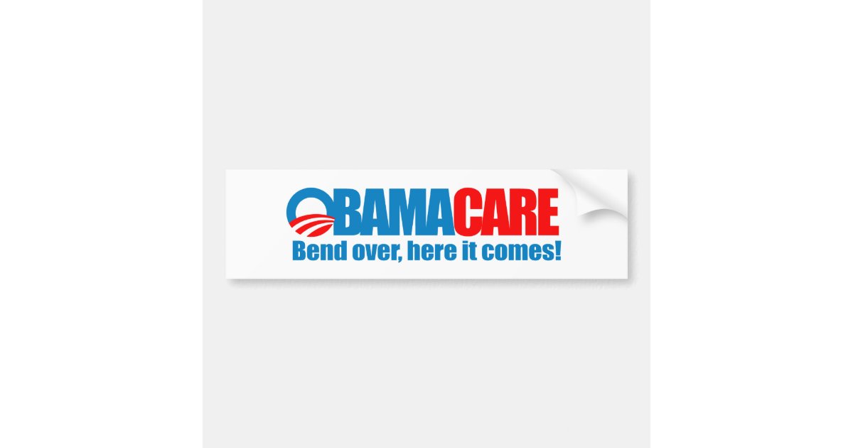 Obamacare - Bend over here it comes Bumper Sticker | Zazzle