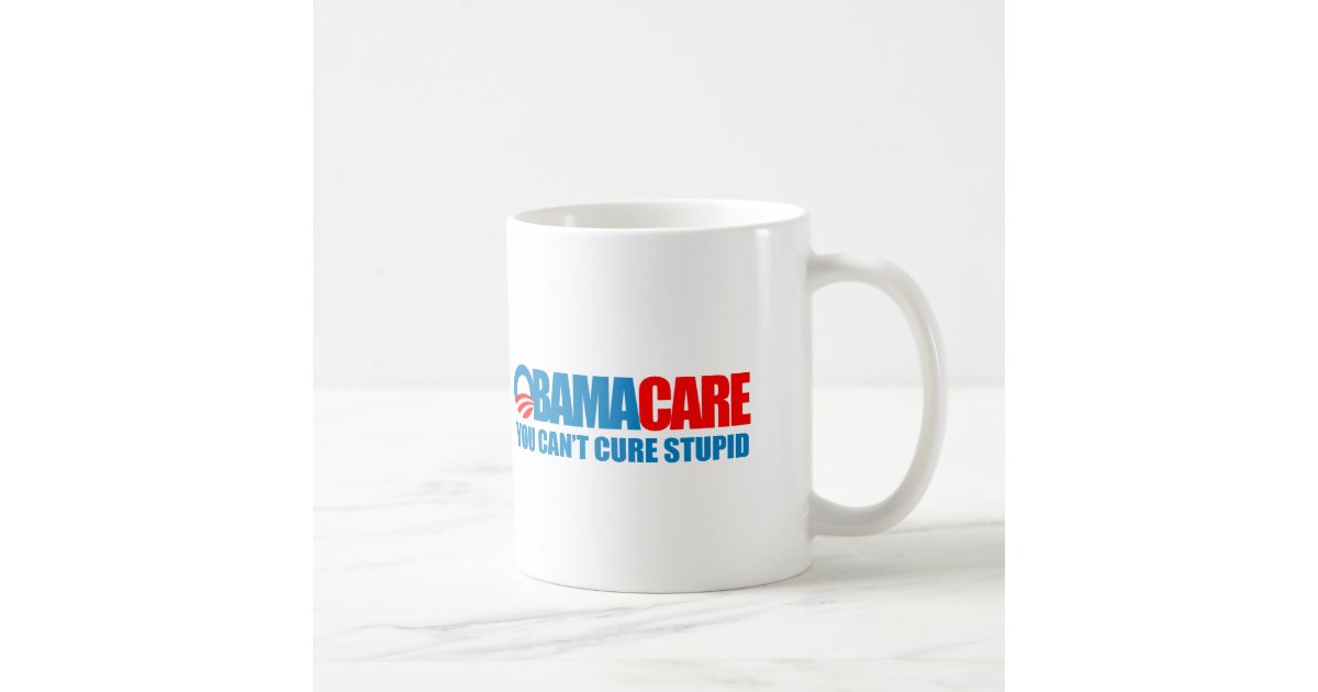 Obamacare - You can't cure stupid Coffee Mug | Zazzle Obamacare - You can't cure stupid Coffee Mug | Zazzle