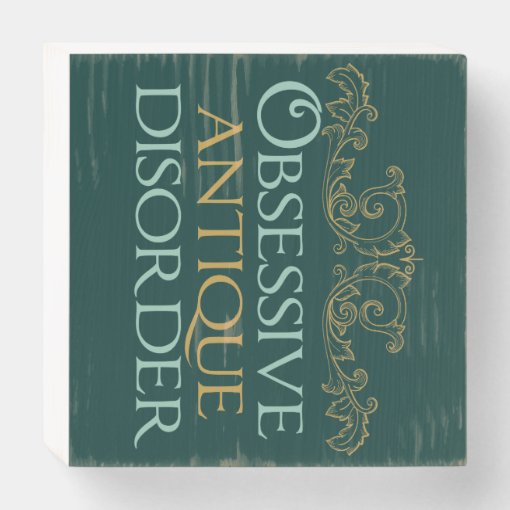 Obsessive Antique Disorder Wooden Box Sign | Zazzle