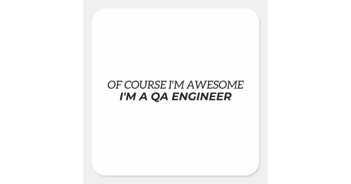 Of course. I am awesome. I am a QA engineer Square Sticker | Zazzle