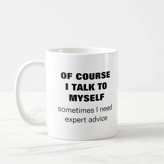 Of course I talk to myself I need expert advice Coffee Mug | Zazzle