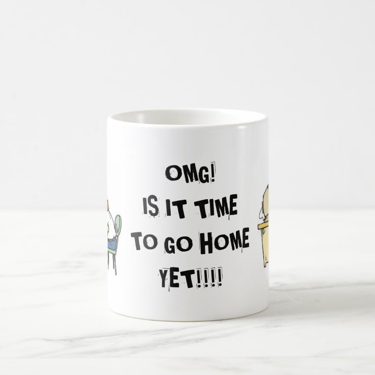 OFFICE COFFEE MUG "OMG! IS IT TIME TO GO HOME!" | Zazzle