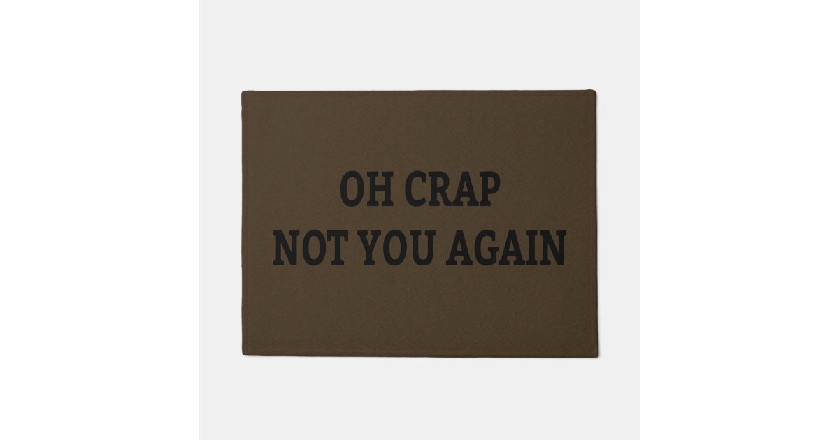 Oh Crap Not You Again Doormat | Zazzle