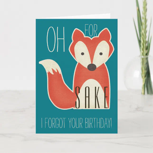 Oh For Fox Sake I Forgot Your Birthday! Card | Zazzle