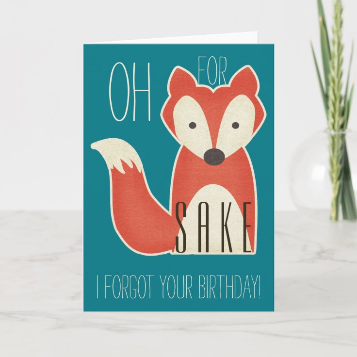 Oh For Fox Sake I Forgot Your Birthday! Card | Zazzle