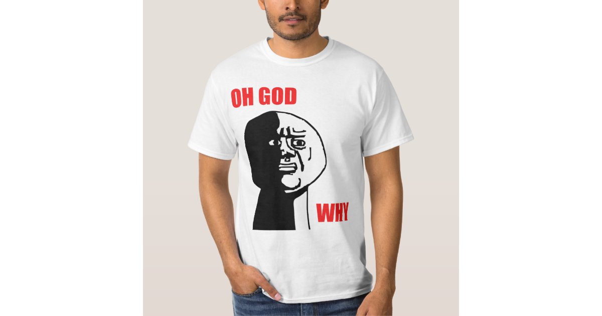 Oh God Why Guy Rage Face Meme T-Shirt | Zazzle