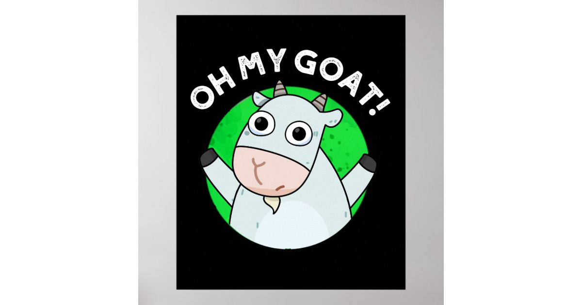Oh My Goat Funny Animal Pun Dark BG Poster | Zazzle