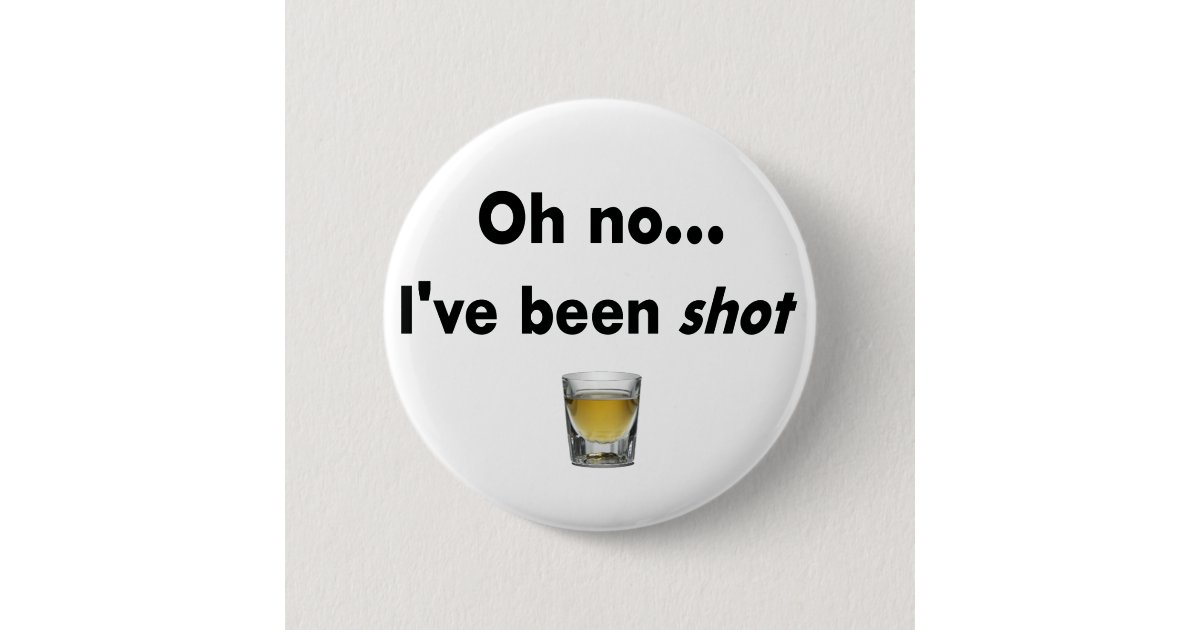 Oh no... I've been shot! Pinback Button | Zazzle